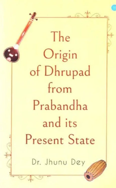 The Origin of Dhrupad from Prabandha and Its Present State [English ...